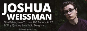 How to Lose 100 Pounds at 17 | Fat-Burning Man