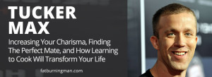 Tucker Max: Increasing Your Charisma, Finding The Perfect Mate, and How ...