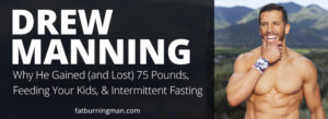 Drew Manning: Gained (and Lost) 75 pounds | Fat-Burning Man