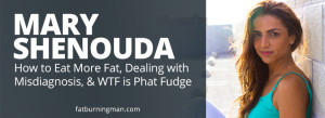 Mary Shenouda: How to Eat More Fat | Fat-Burning Man