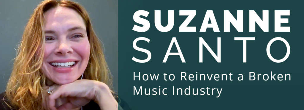 Suzanne Santo: How to Reinvent a Broken Music Industry | Fat-Burning Man